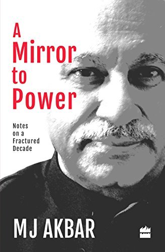 A Mirror to Power: Notes on a Fractured Decade by M.J. Akbar | Goodreads