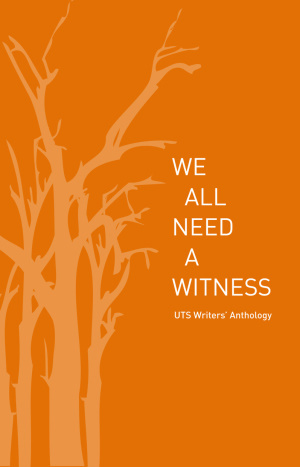 We All Need a Witness: UTS Writers' Anthology 2008 by Delia Falconer ...