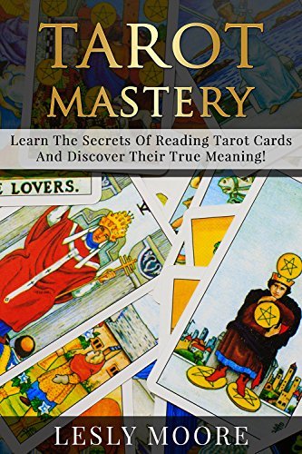 TAROT : Tarot Mastery, Learn The Secrets Of Reading Tarot Cards And Discover Their True Meaning ...