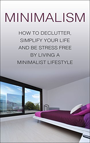 Minimalism: How To Declutter, Simplify Your Life And Be Stress Free By ...