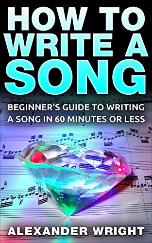 How to Write a Song: Beginner's Guide to Writing a Song in 60 Minutes ...