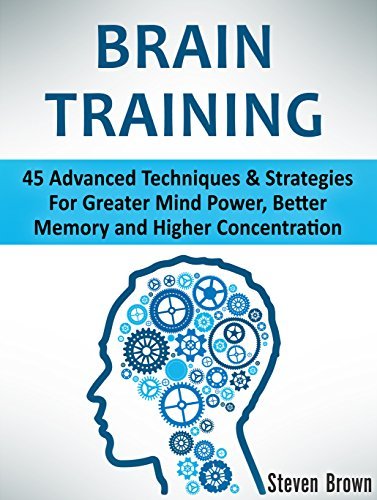 Brain Training: 45 Advanced Techniques & Strategies For Greater Mind ...