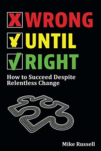 Wrong Until Right: How to Succeed Despite Relentless Change by Mike ...