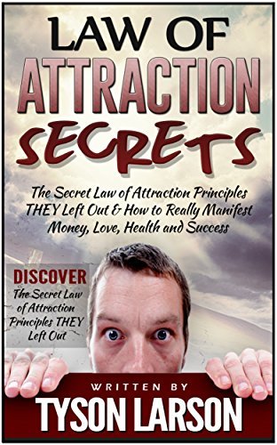 Law of Attraction Secrets: The Secret Law of Attraction Principles THEY Left Out & How to Really ...