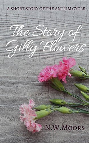 The Story of Gilly Flowers: A Short Story of the Antrim Cycle by N.W ...
