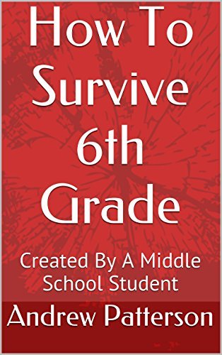 How To Survive 6th Grade: Created By A Middle School Student by Andrew ...