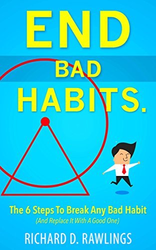 End Bad Habits - 6 Steps To Break Any Bad Habit And Replace It With A ...