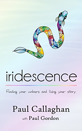 iridescence: Finding your colours and living your story by Paul Callaghan | Goodreads