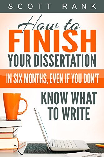 How to Finish Your Dissertation in Six Months, Even if You Don't Know ...