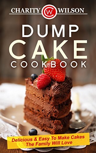 DUMP CAKE COOKBOOK: Delicious & Easy To Make Cakes The Family Will Love ...