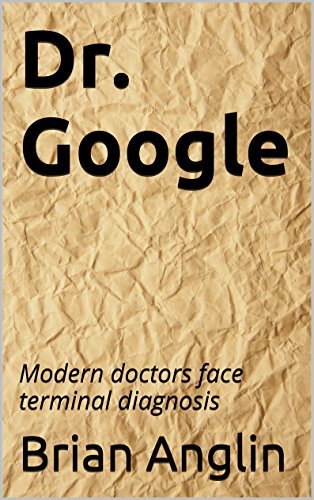 Dr. Google: Modern doctors face terminal diagnosis by Brian Anglin ...