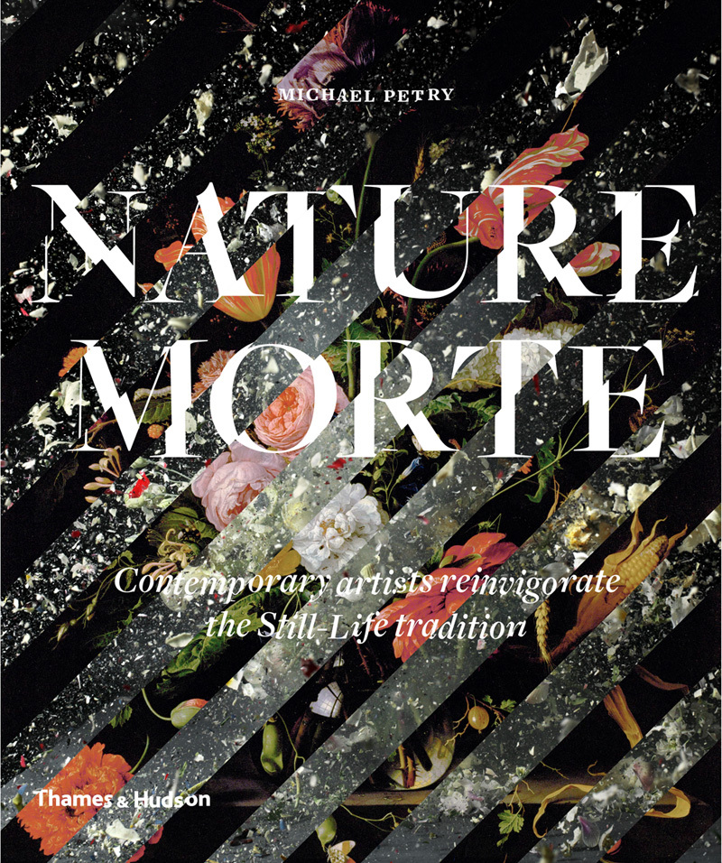 Nature Morte: Contemporary Artists Reinvigorate the Still-Life Tradition by Michael Petry ...