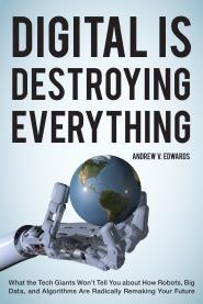 Digital Is Destroying Everything: What the Tech Giants Won’t Tell You ...
