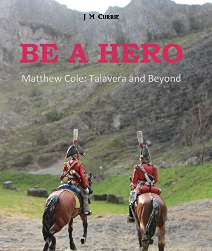 Be a Hero: Matthew Cole: Talavera and Beyond by J.M. Currie | Goodreads