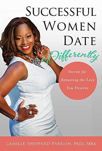 Successful Women Date Differently: Secrets for Attracting the Love You Deserve by Camille ...