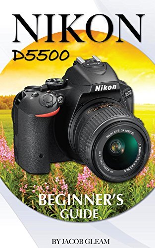 Nikon D5500: Beginner's Guide by Jacob Gleam | Goodreads