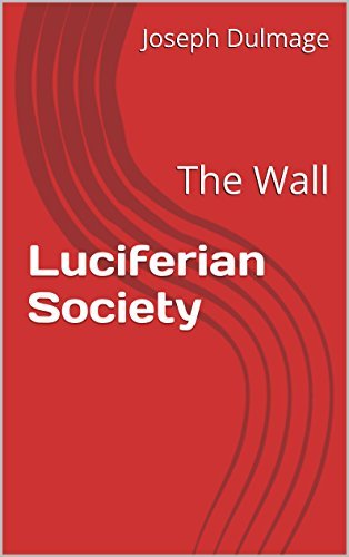 Luciferian Society: The Wall by Joseph Dulmage | Goodreads