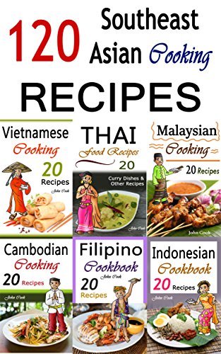 Southeast Asian Cooking: Bundle of 120 Southeast Asian Recipes by John ...