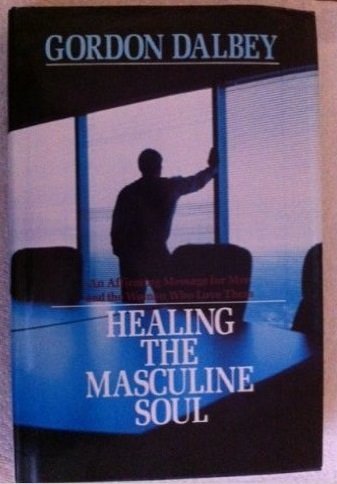 Healing the Masculine Soul: An Affirming Message for Men and the Women ...