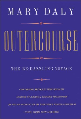 Outercourse (Be-Ing on Account of My Time/Space) by Mary Daly | Goodreads