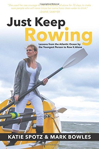 Just Keep Rowing: Lessons from the Atlantic Ocean by the Youngest Person to Row It Alone by ...