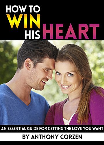 How to Win His Heart: An Essential Guide for Getting the Love You Want ...