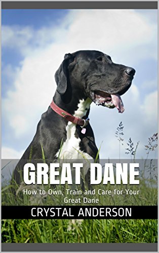 Great Dane: How to Own, Train and Care for Your Great Dane by Crystal ...