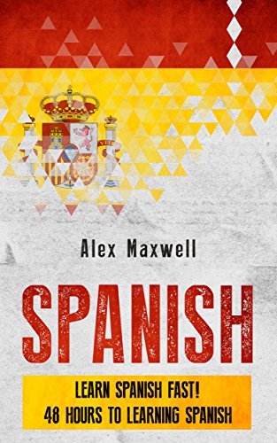 Spanish: Learn Spanish Fast! 48 Hours To Learning Spanish (But Not ...