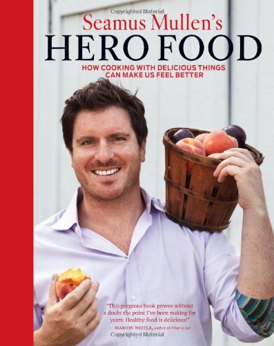 Seamus Mullen's Hero Food: How Cooking with Delicious Things Can Make ...