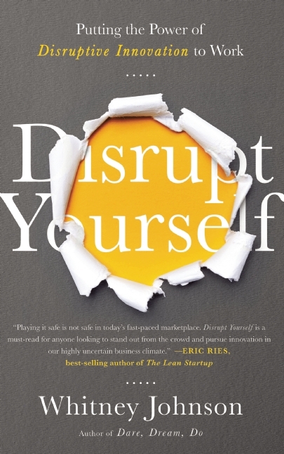 Disrupt Yourself: Putting the Power of Disruptive Innovation to Work by ...