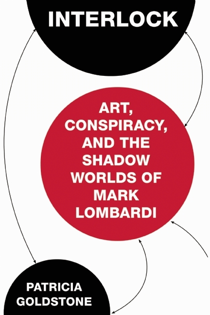 Interlock: Art, Conspiracy, and the Shadow Worlds of Mark Lombardi by ...