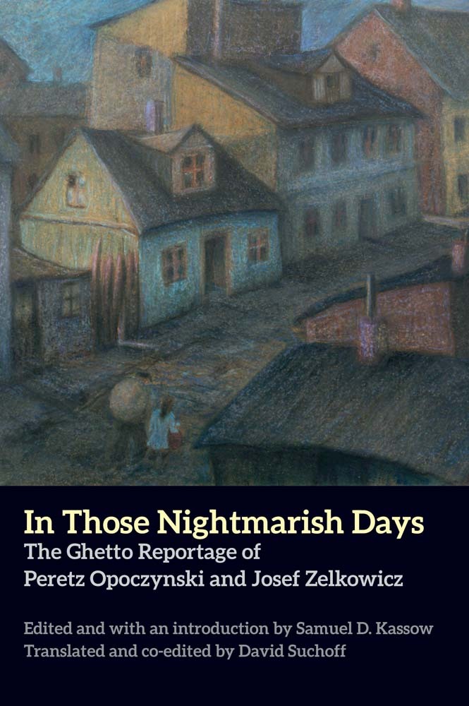 In Those Nightmarish Days: The Ghetto Reportage of Peretz Opoczynski ...