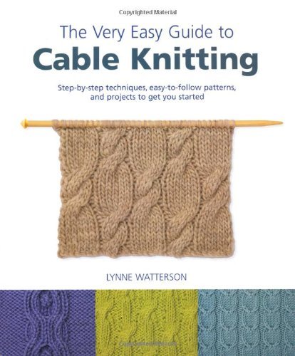 The Very Easy Guide to Cable Knitting: Step-by-Step Techniques, Easy-to ...