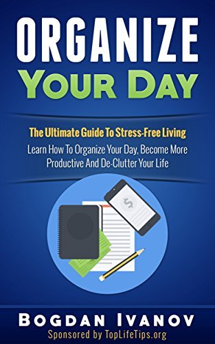 Organize Your Day: The Ultimate Guide To Stress-Free Living – Learn How ...