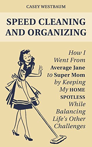 Speed Cleaning and Organizing How I Went From Average Jane to Super Mom by Keeping My Home ...