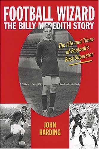 Football Wizard: The Billy Meredith Story--The Life and Times of ...
