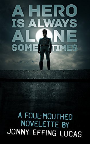 A Hero is Always Alone Sometimes by Jonny Effing Lucas | Goodreads