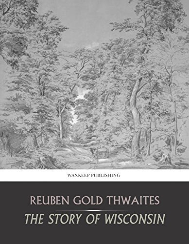 The Story of Wisconsin by Reuben Gold Thwaites | Goodreads