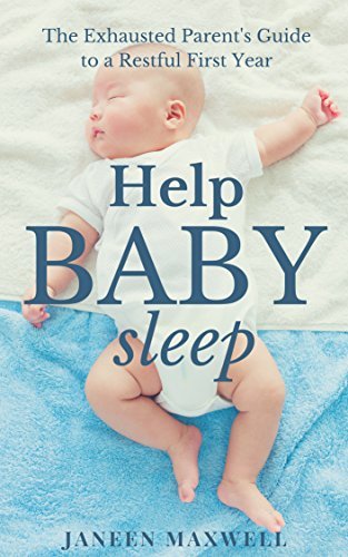 Help Baby Sleep: The Exhausted Parent's Guide to a Restful First Year ...