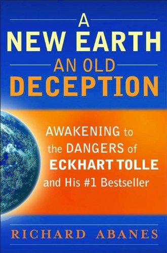 New Earth, An Old Deception, A: Awakening to the Dangers of Eckhart ...
