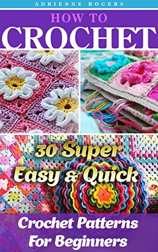 How To Crochet: 30 Super Easy & Quick Crochet Patterns For Beginners ...