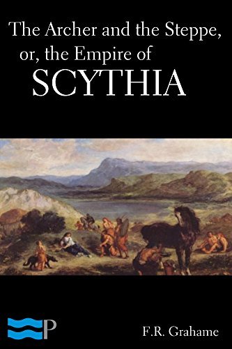 The Archer and the Steppe, or, The Empire of Scythia by F.R. Grahame ...