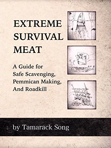 Extreme Survival Meat: A Guide for Safe Scavenging, Pemmican Making ...