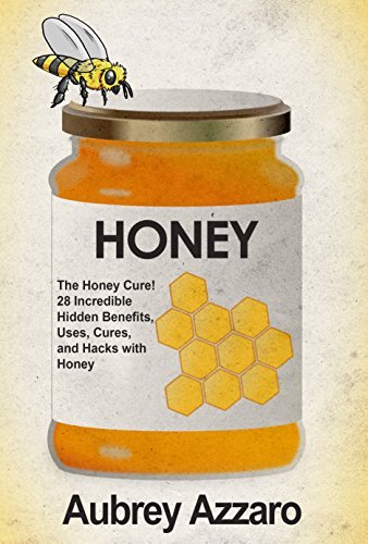 Honey: The Honey Cure! 28 Incredible Hidden Benefits, Uses, Cures and ...