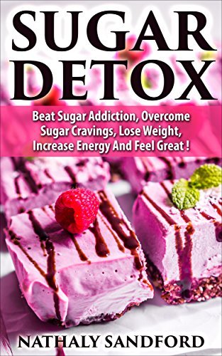 SUGAR DETOX: Sugar Detox, Beat Sugar Addiction,Overcome Sugar Cravings ...
