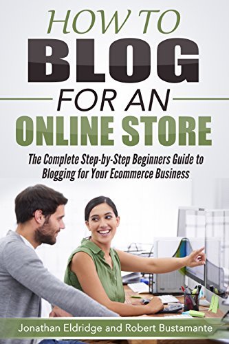 How To Blog for an Online Store: The Complete Step-by-Step Beginners Guide to Blogging for Your ...