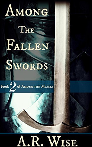 Among the Fallen Swords (Among the Masses #2) by A.R. Wise | Goodreads