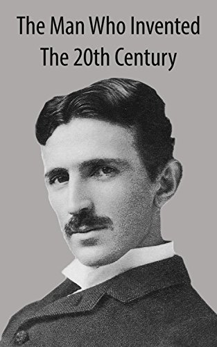 Nikola Tesla: The Man Who Invented The 20th Century by George Roseman ...