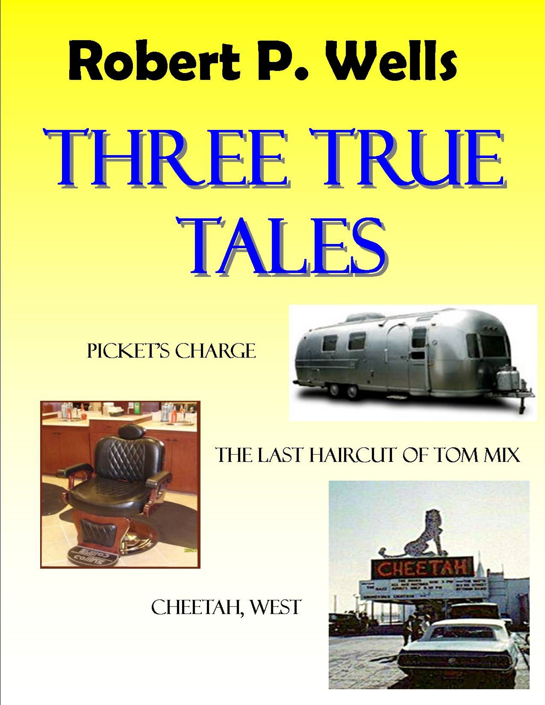 Three True Tales By Robert P Wells Goodreads