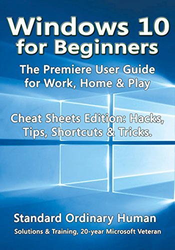 Windows 10 for Beginners: The Premiere User Guide for Work, Home & Play ...